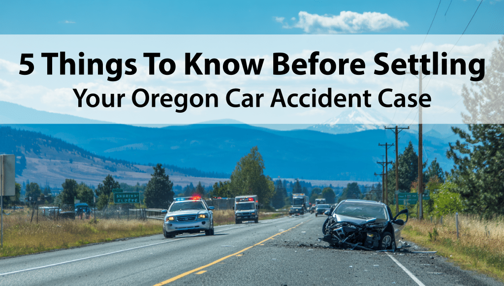 5 Things To Know Before Settling Your Oregon Car Accident Case ...